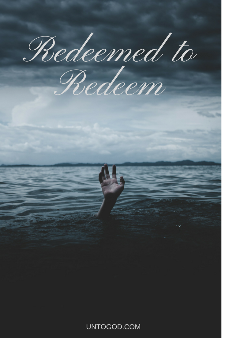 Redeemed to Redeem – UntoGod